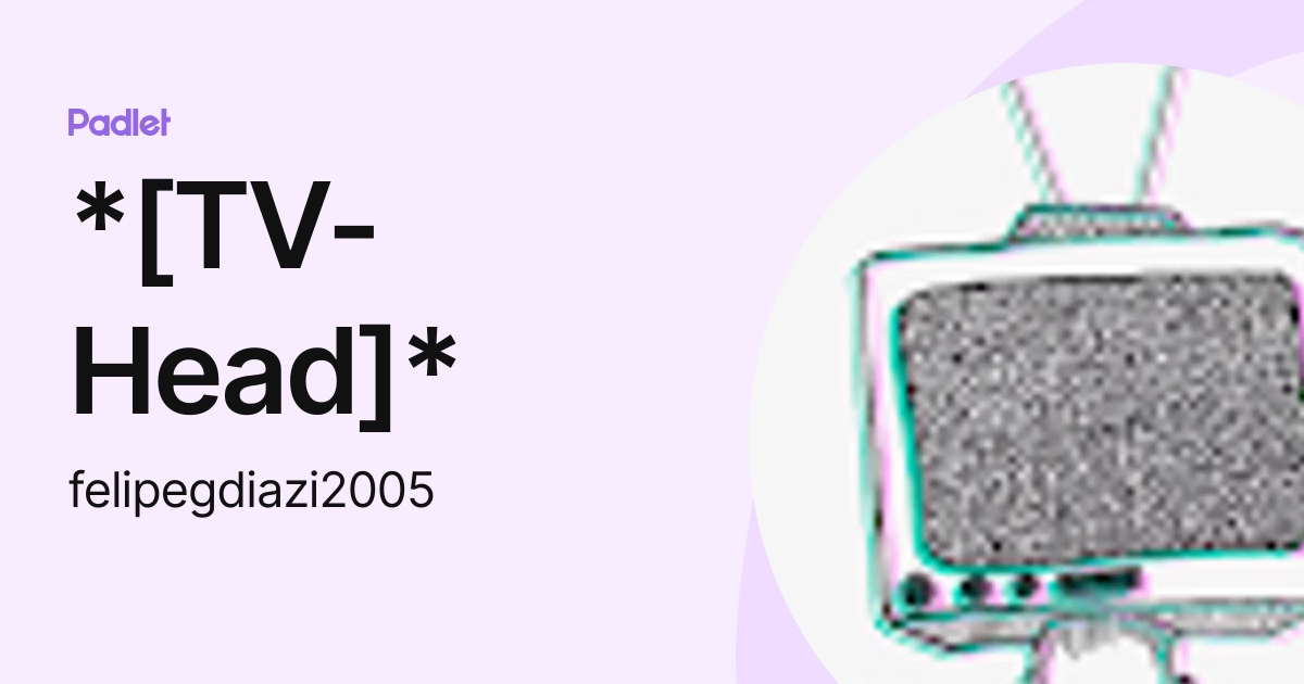 *[TV-Head]* (felipegdiazi2005) profile | Padlet