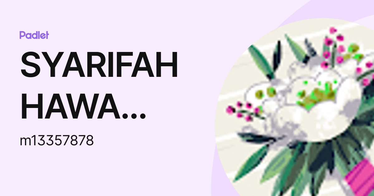SYARIFAH HAWA BINTI SYED AL HAFIZ Moe (m13357878) profile | Padlet