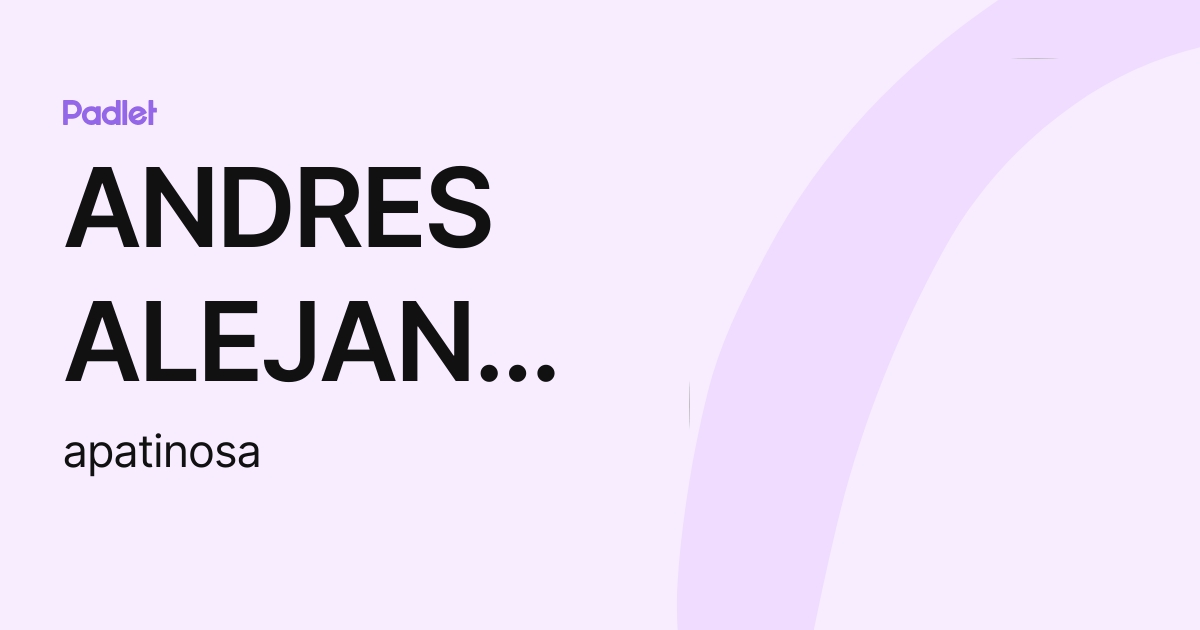 ANDRES ALEJANDRO PATIÑO SALAZAR (apatinosa) profile | Padlet