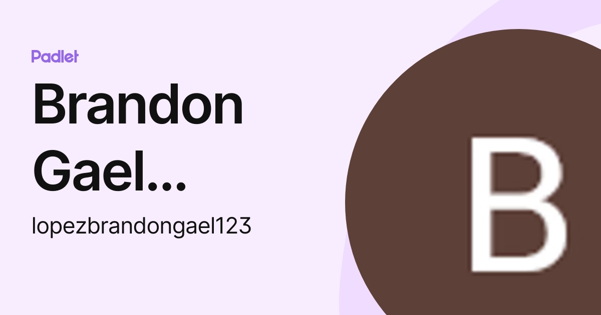 Brandon Gael Lopez Sarmiento (lopezbrandongael123) profile | Padlet