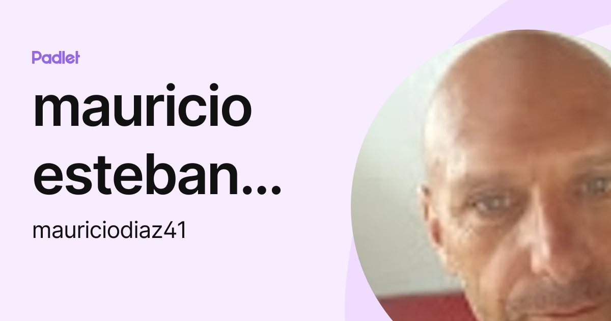 mauricio esteban diaz quevedo (mauriciodiaz41) profile | Padlet