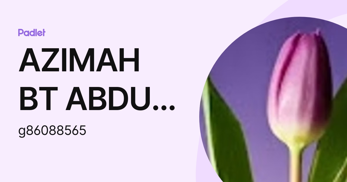 AZIMAH BT ABDUL AZIZ Moe (g86088565) profile | Padlet