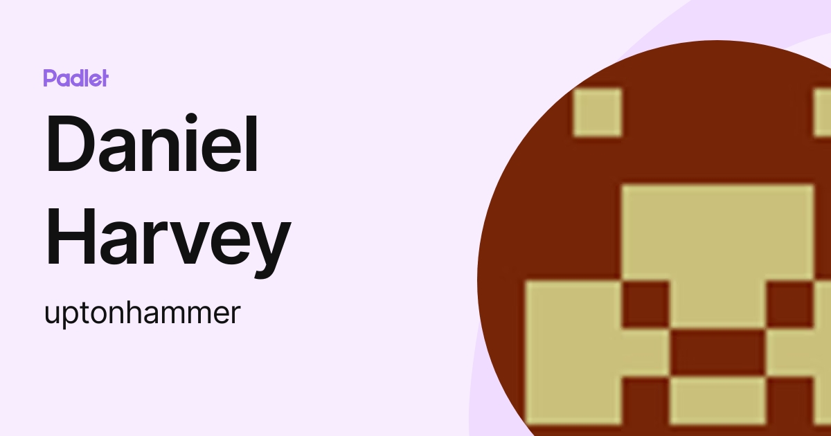 Daniel Harvey (uptonhammer) profile | Padlet