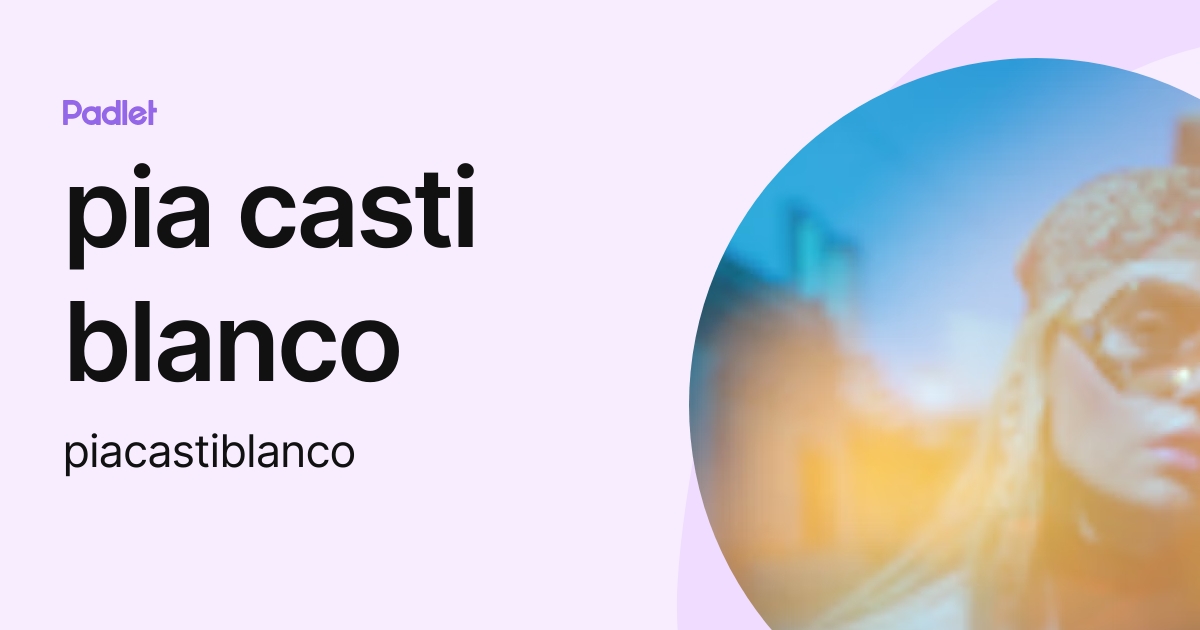 pia casti blanco (piacastiblanco) profile | Padlet