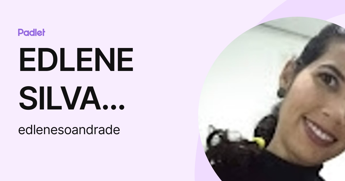 EDLENE SILVA OLIVEIRA E ANDRADE (edlenesoandrade) profile | Padlet