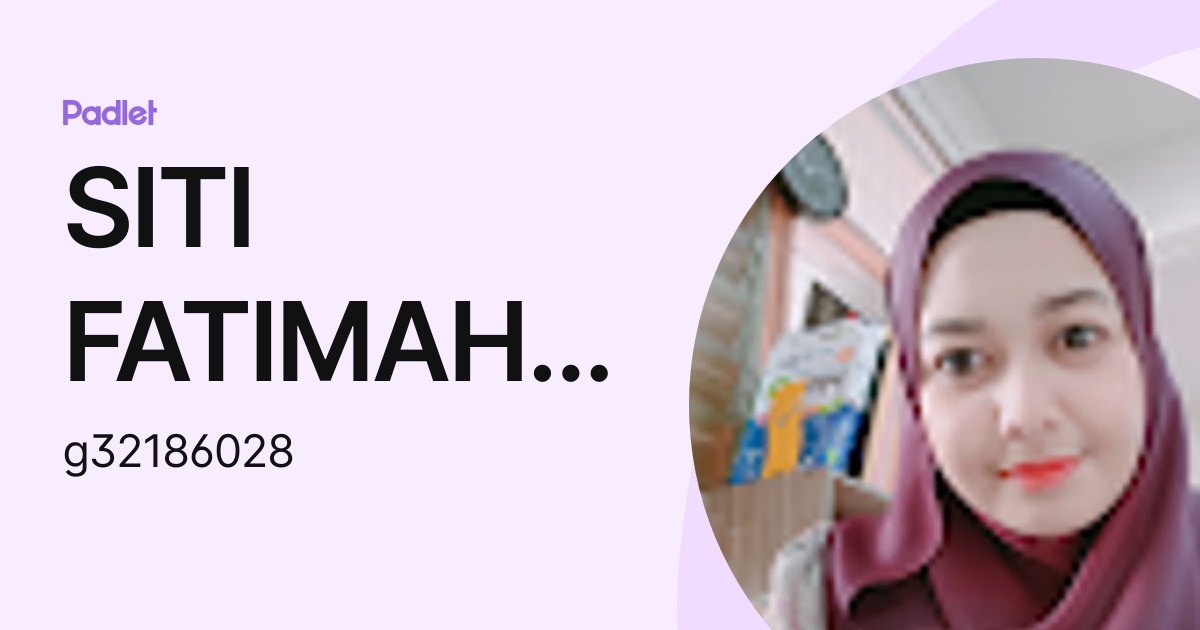 SITI FATIMAH NOOR BINTI ISNIN Moe (g32186028) profile | Padlet