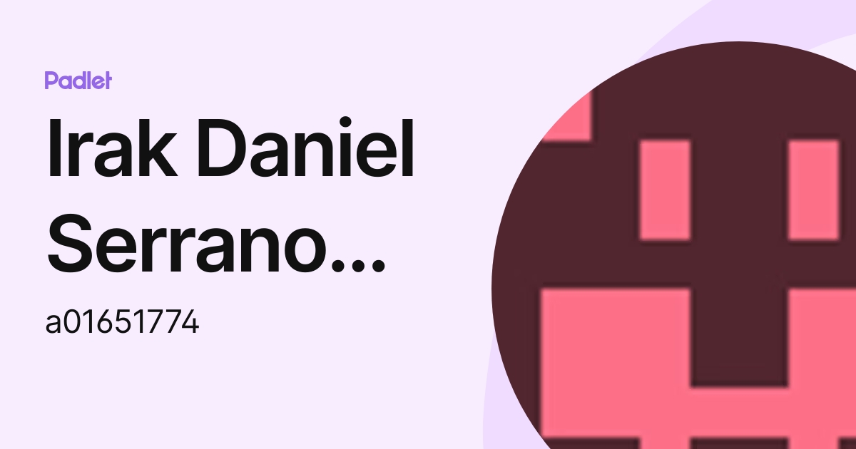 Irak Daniel Serrano Domíguez (a01651774) profile | Padlet