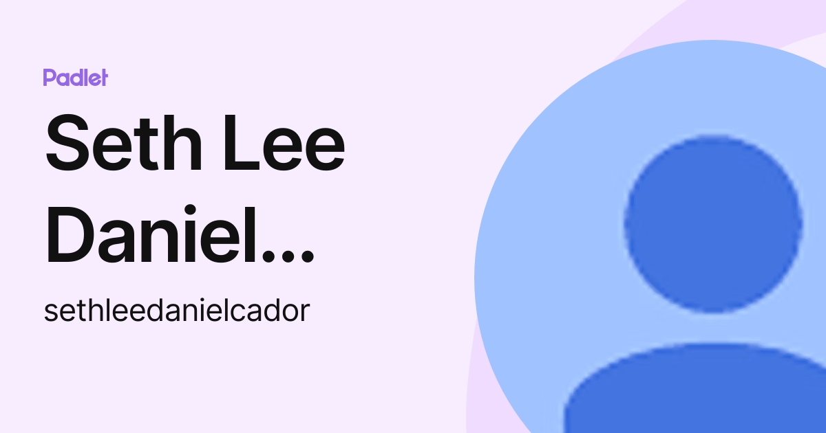 Seth Lee Daniel CADOR (sethleedanielcador) profile | Padlet