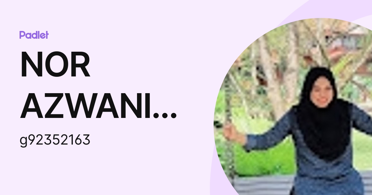 NOR AZWANI BINTI HASSAN Moe (g92352163) profile | Padlet