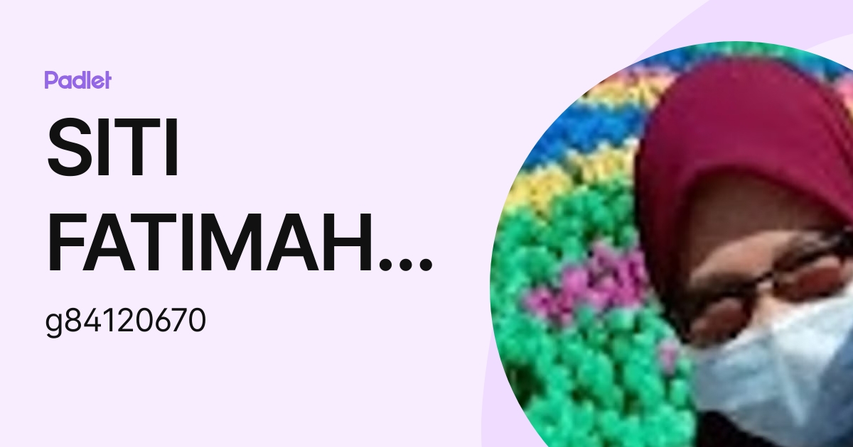 SITI FATIMAH BT ABDULLAH Moe (g84120670) profile | Padlet