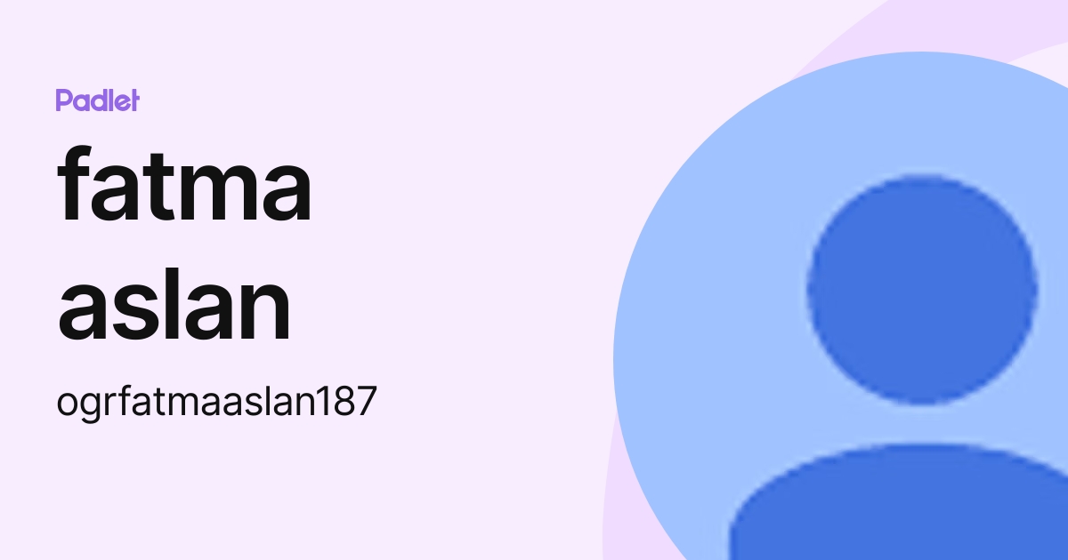 fatma aslan (ogrfatmaaslan187) profile | Padlet