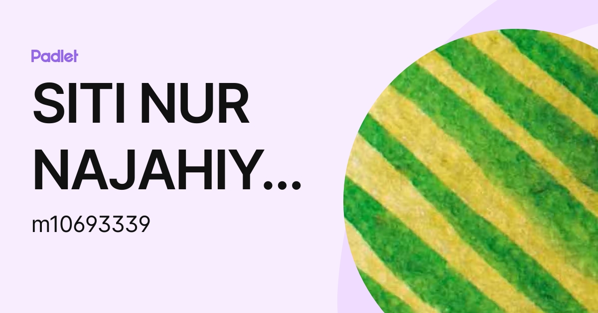 SITI NUR NAJAHIYAH BT ZUL HADI (m10693339) profile | Padlet