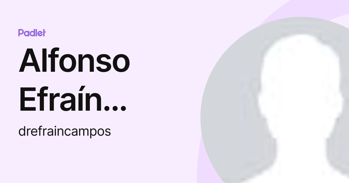 Alfonso Efraín Campos Sepúlveda (drefraincampos) profile | Padlet