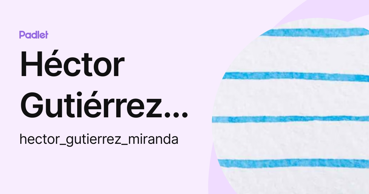 Héctor Gutiérrez Miranda (hector_gutierrez_miranda) profile | Padlet