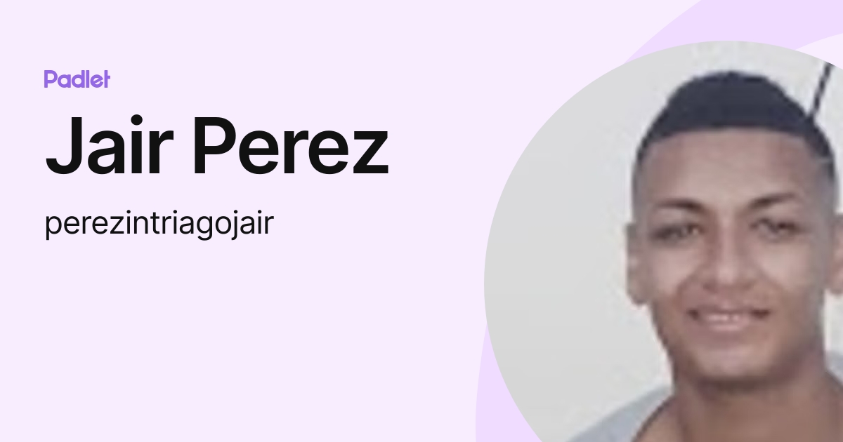 Jair Perez (perezintriagojair) profile | Padlet