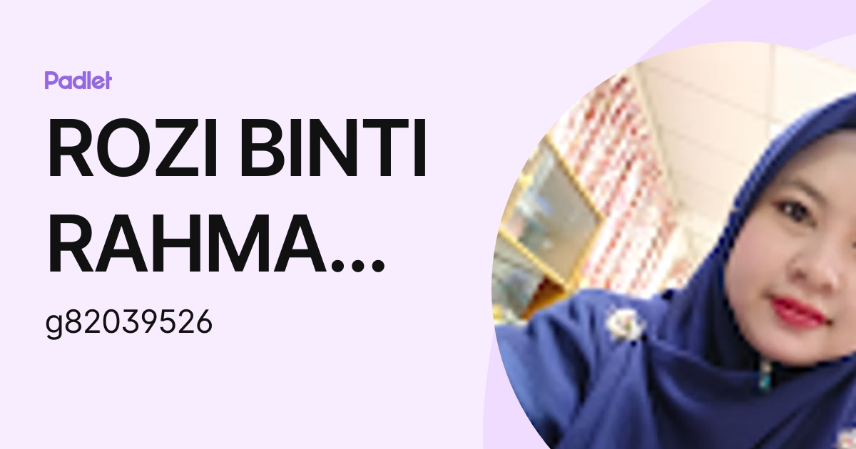 ROZI BINTI RAHMAN Moe (g82039526) profile | Padlet