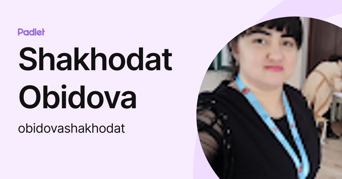 Shakhodat Obidova (obidovashakhodat) profile | Padlet