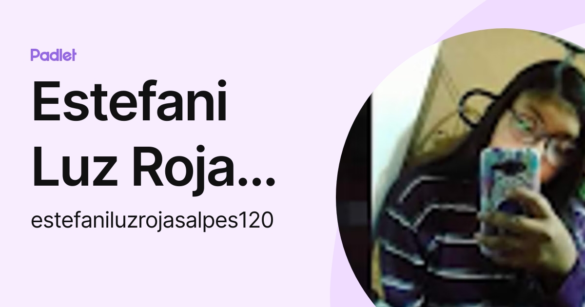 Estefani Luz Rojas Alpes (estefaniluzrojasalpes120) profile | Padlet