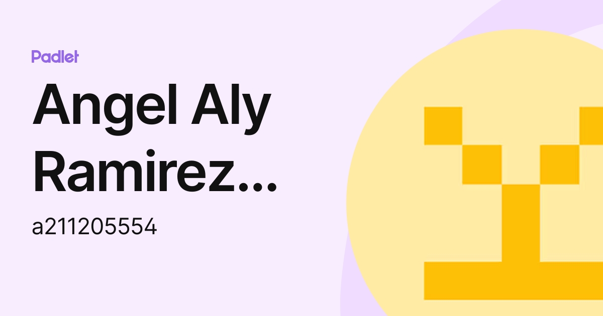 Angel Aly Ramirez Soto (a211205554) profile | Padlet