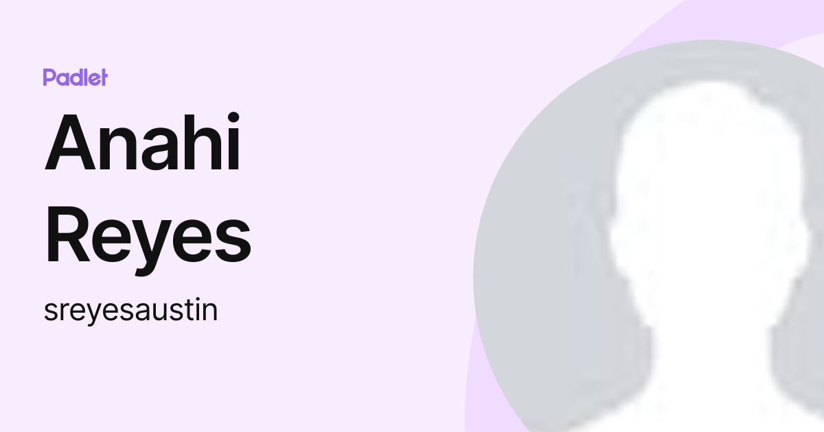 Anahi Reyes (sreyesaustin) profile | Padlet