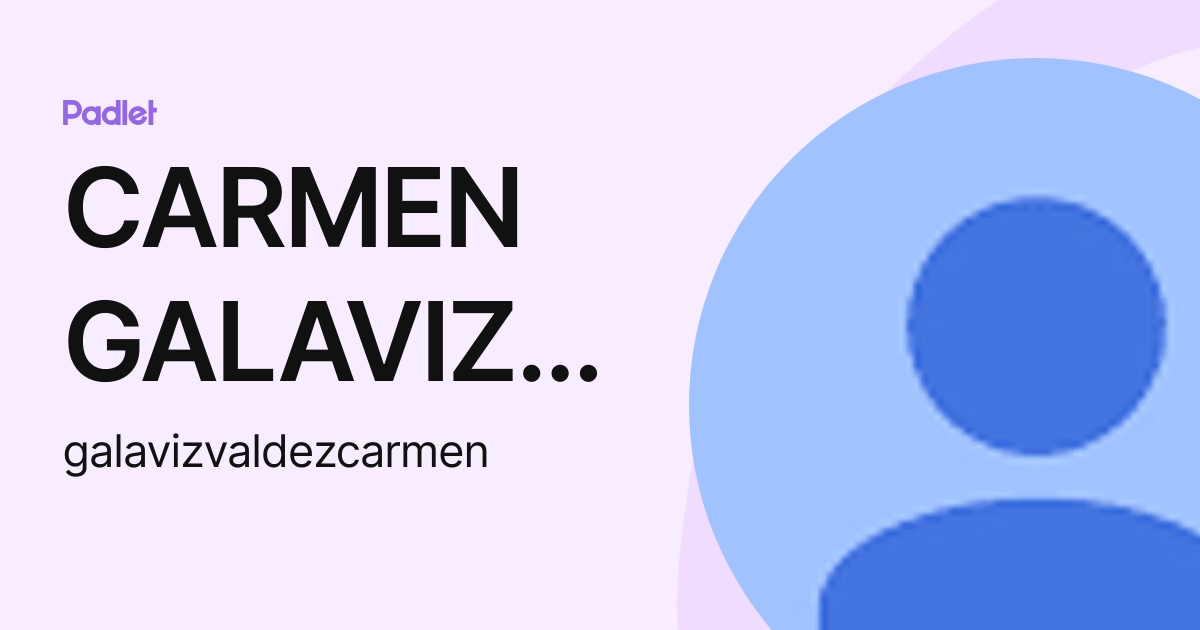 CARMEN GALAVIZ VALDEZ (galavizvaldezcarmen) profile | Padlet