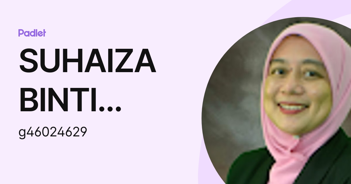 SUHAIZA BINTI MUSTAFFA Moe (g46024629) profile | Padlet