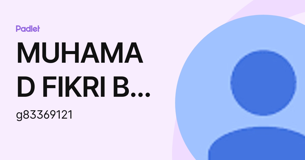 MUHAMAD FIKRI BIN MUHAMAD FUDZI Moe (g83369121) profile | Padlet