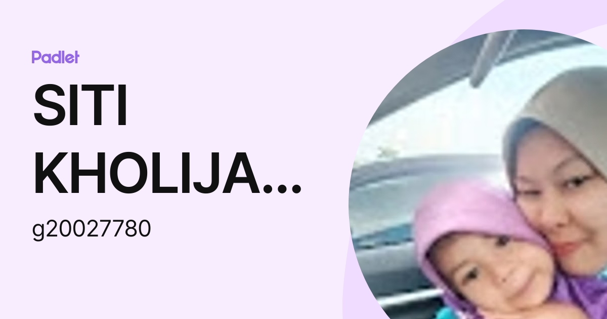 SITI KHOLIJAH BINTI MOHD ZAIN Moe (g20027780) profile | Padlet