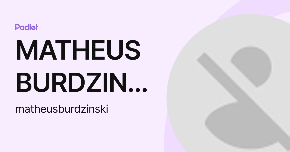 MATHEUS BURDZINSKI (matheusburdzinski) profile | Padlet