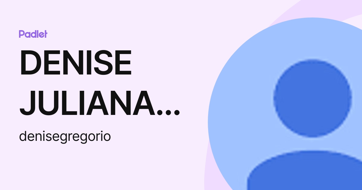 DENISE JULIANA GREGORIO POLITO (denisegregorio) profile | Padlet