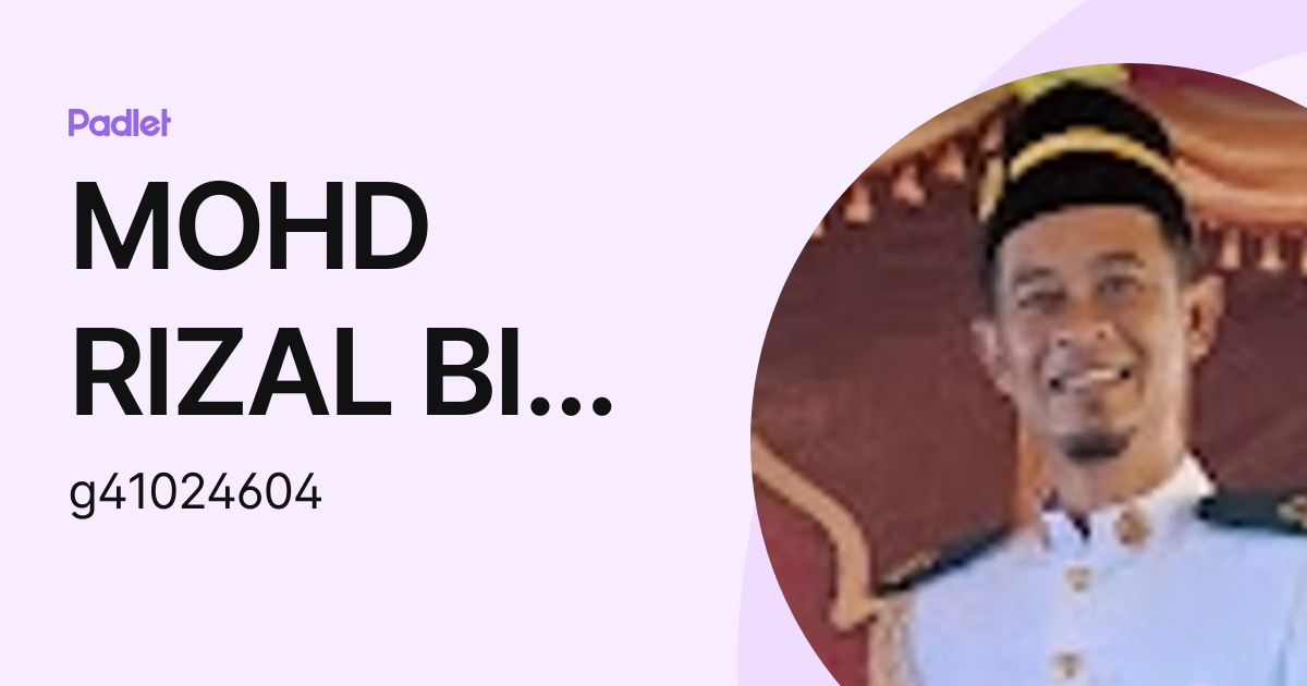 MOHD RIZAL BIN ISMAIL Moe (g41024604) profile | Padlet