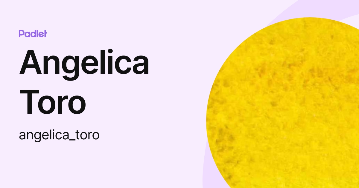Angelica Toro (angelica_toro) profile | Padlet
