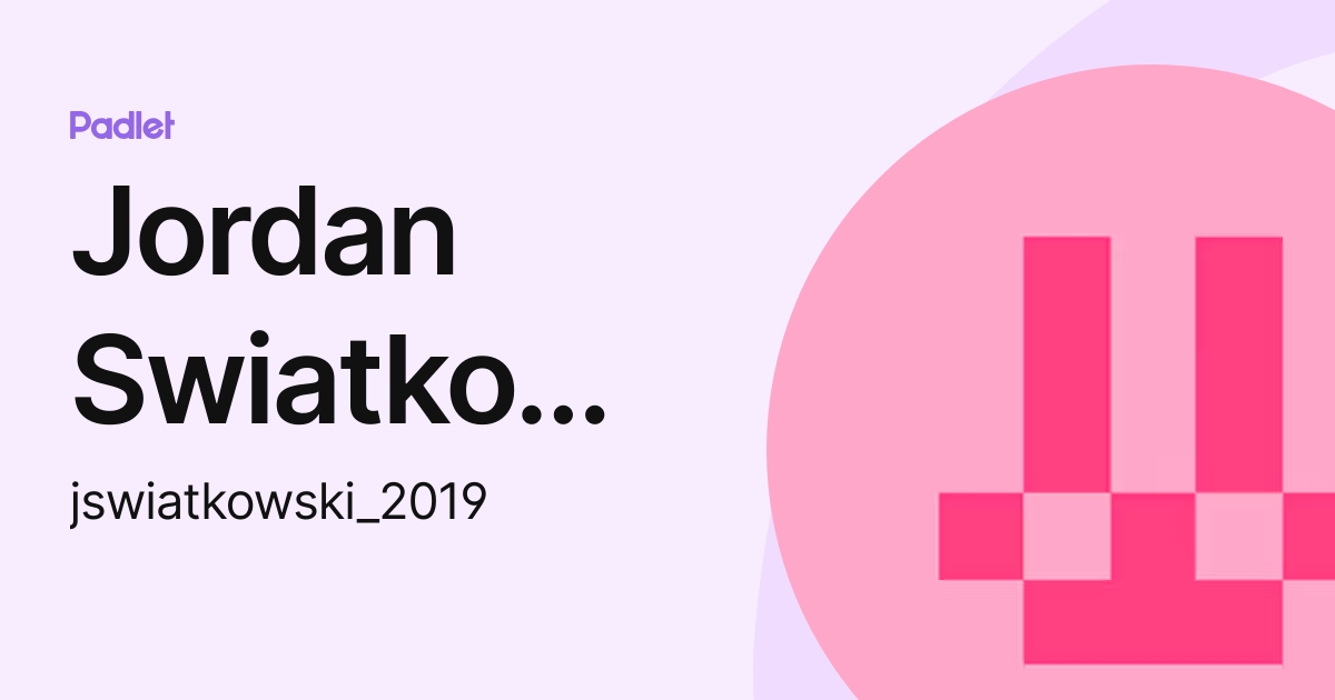 Jordan Swiatkowski (jswiatkowski_2019) profile | Padlet
