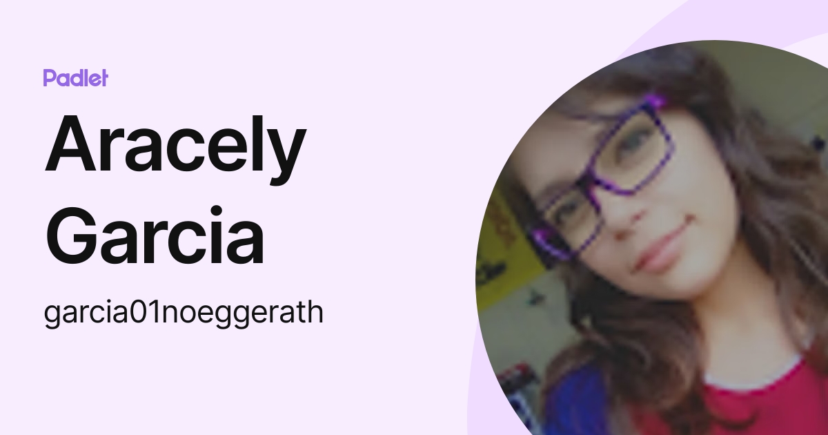 Aracely Garcia (garcia01noeggerath) profile | Padlet