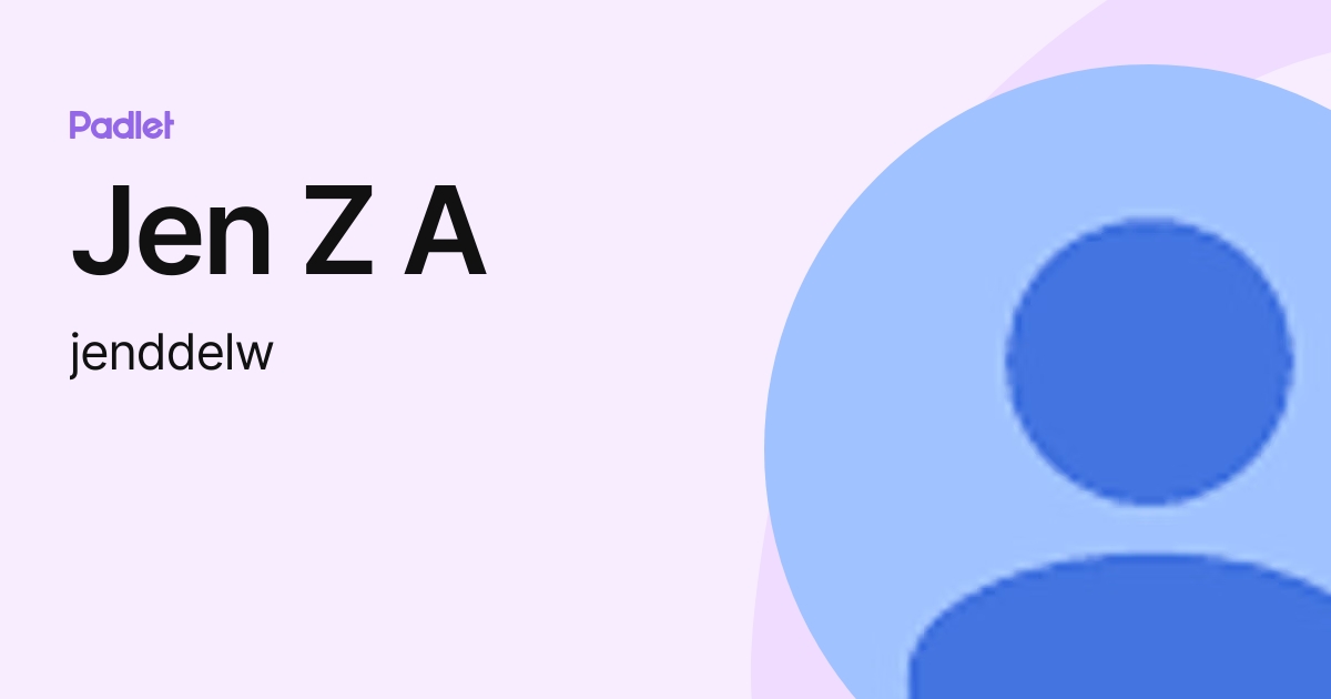 Jen Z A (jenddelw) profile | Padlet