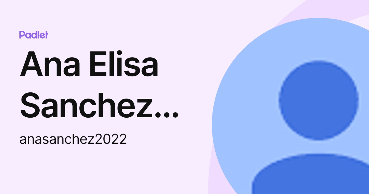 Ana Elisa Sanchez Lencioni (anasanchez2022) perfil | Padlet