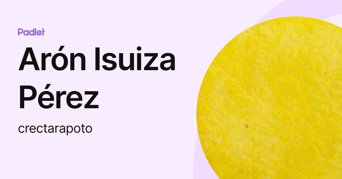 Arón Isuiza Pérez (crectarapoto) profile | Padlet