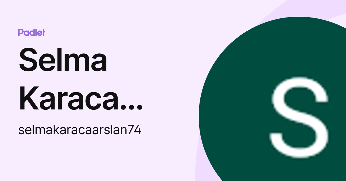 Selma Karaca Arslan (selmakaracaarslan74) profile | Padlet