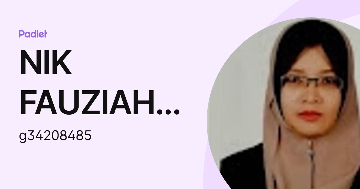 NIK FAUZIAH BINTI NIK HASSAN Moe (g34208485) profile | Padlet