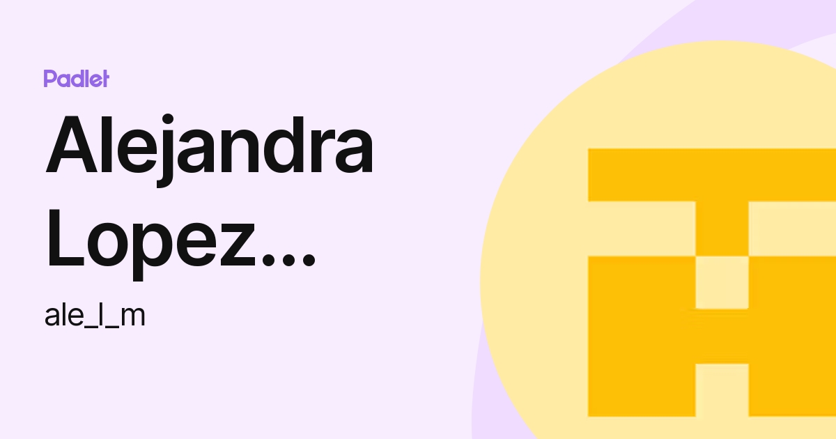 Alejandra Lopez Madrigal (ale_l_m) profile | Padlet