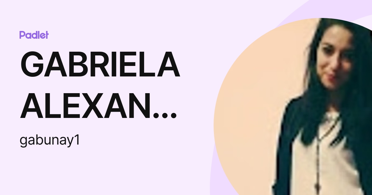 GABRIELA ALEXANDRA BU AY MERINO (gabunay1) profile | Padlet
