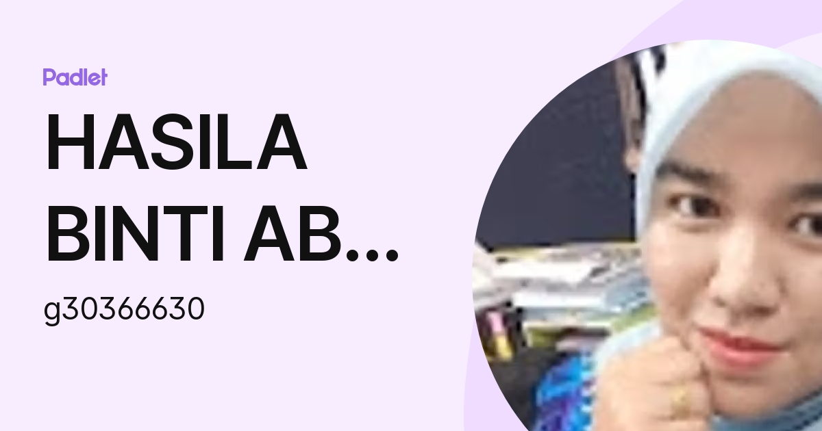 HASILA BINTI AB RASID Moe (g30366630) profile | Padlet