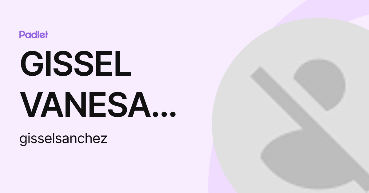 GISSEL VANESA SANCHEZ MARTINEZ (gisselsanchez) profile | Padlet