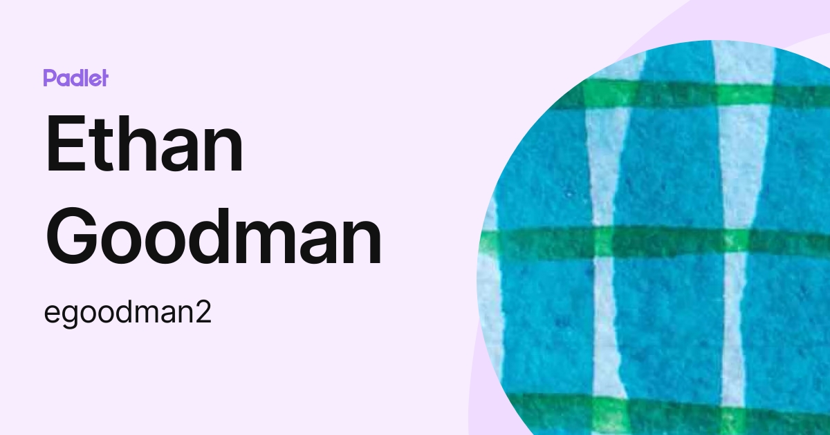 Ethan Goodman (egoodman2) profile | Padlet