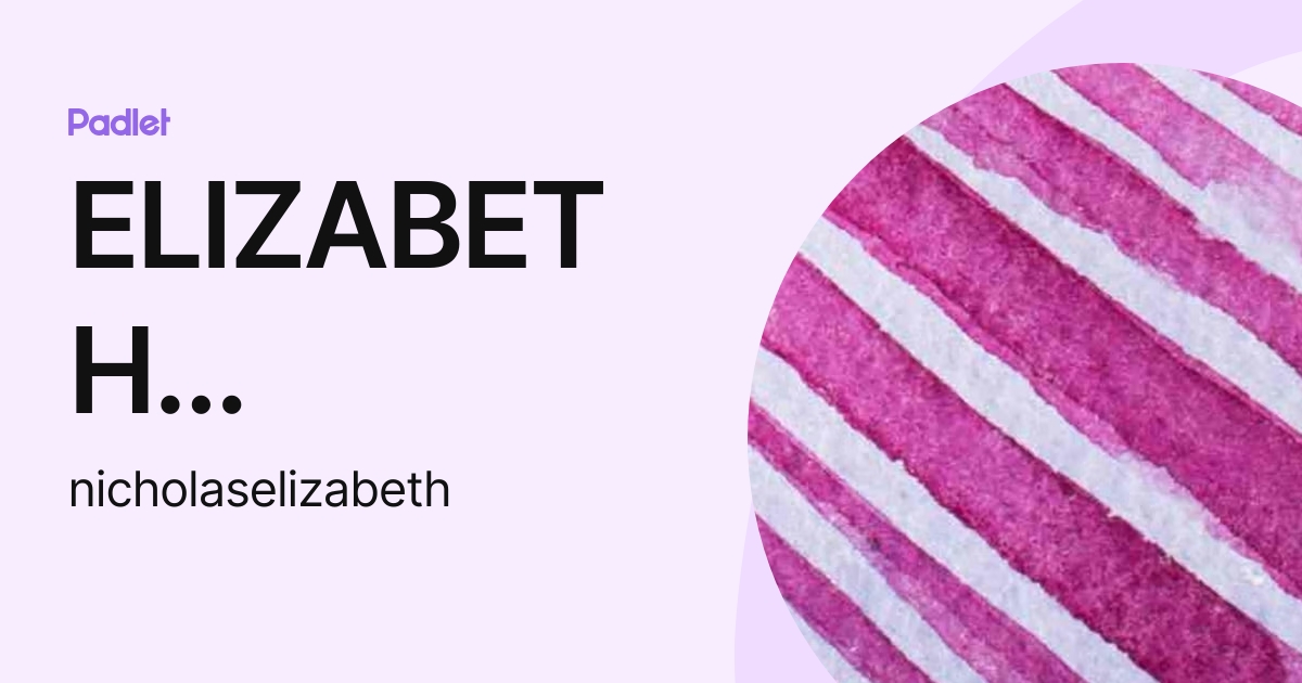 ELIZABETH NICHOLAS (nicholaselizabeth) profile | Padlet