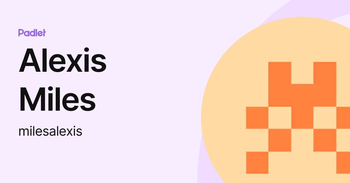 Alexis Miles (milesalexis) profile | Padlet