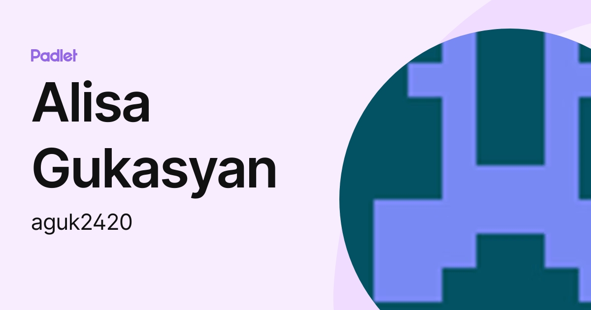Alisa Gukasyan (aguk2420) profile | Padlet
