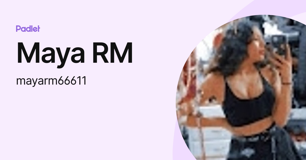 Maya RM (mayarm66611) profile | Padlet