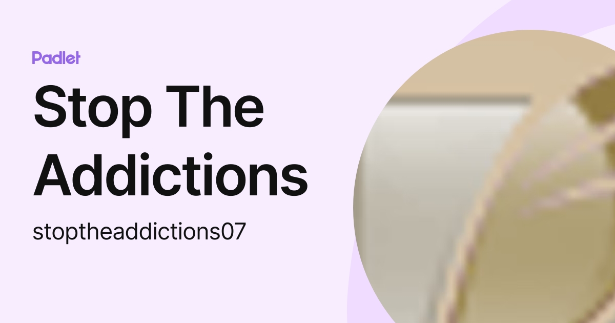 Stop The Addictions (stoptheaddictions07) profile | Padlet