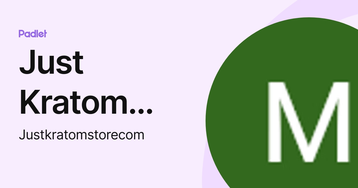 Just Kratom Store (Justkratomstorecom) profile | Padlet
